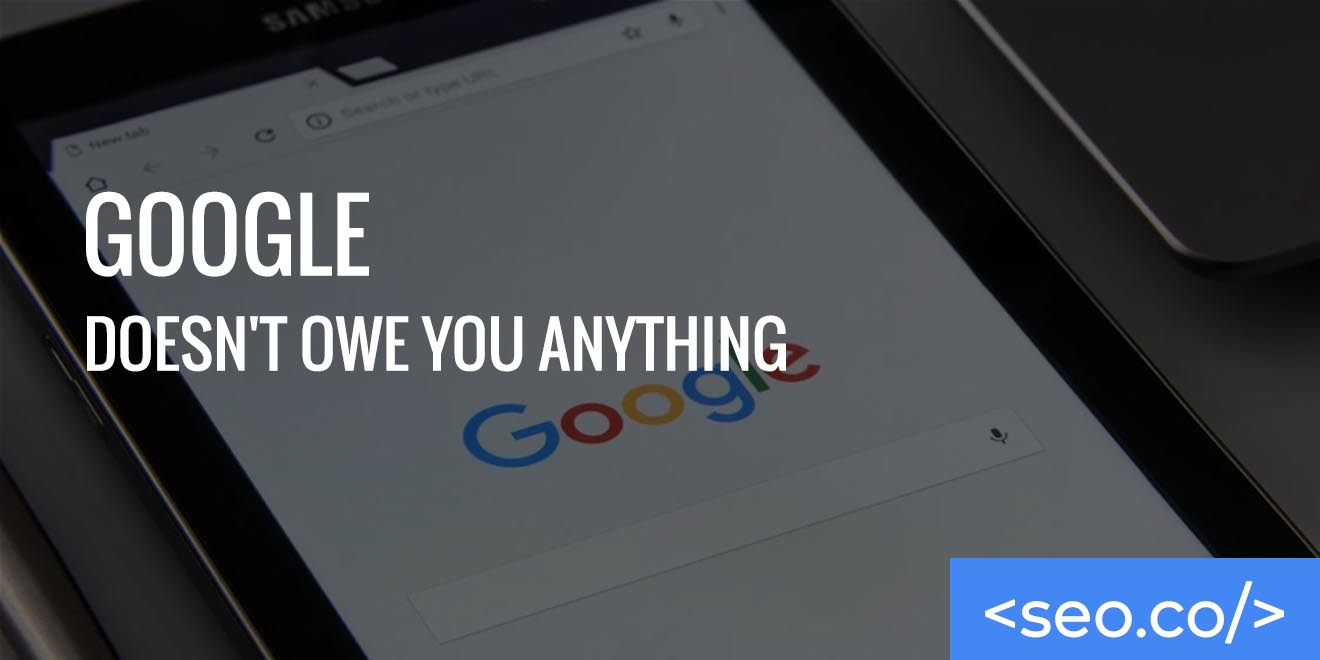 Google Doesn't Owe You Anything | SEO Agency